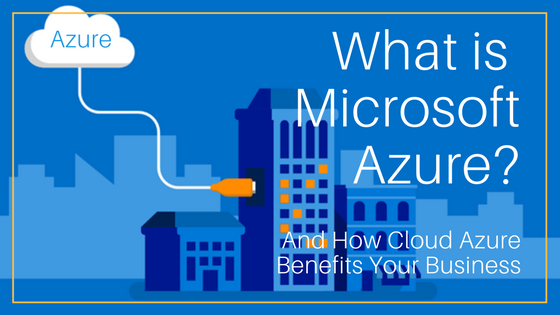 What's Microsoft Azure, and How Can It Help My Business?